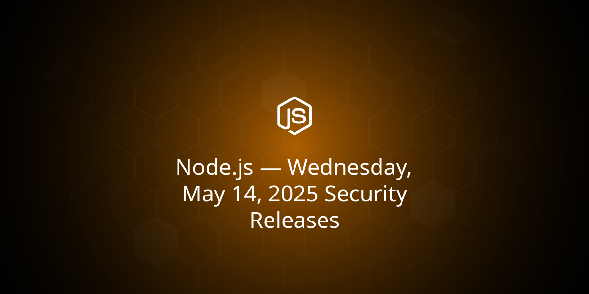 Node.js — Wednesday, May 14, 2025 Security Releases